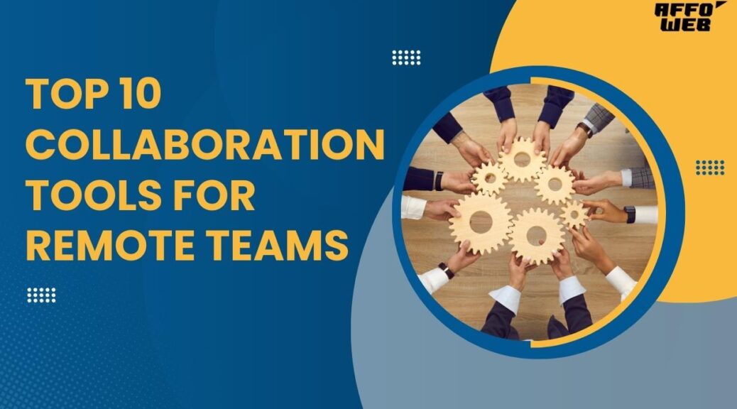 Top 10 Collaboration Tools for Remote Teams - Affoweb Blog